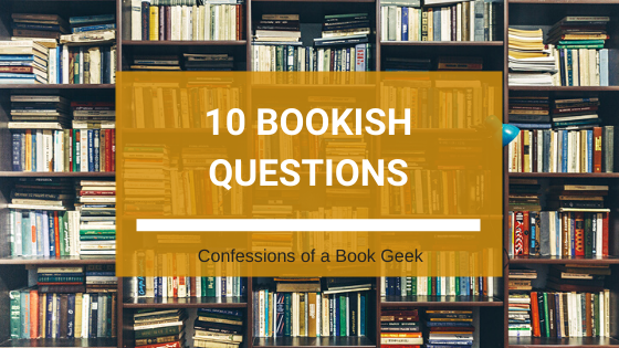 10 Bookish Questions – Confessions of a Book Geek