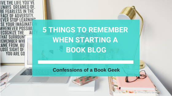 5 Things to Remember When Starting A Book Blog – Confessions of a Book Geek